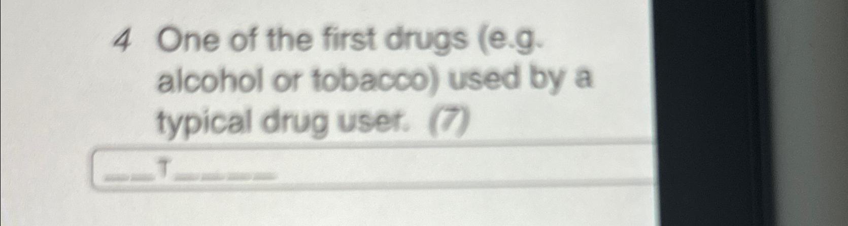 4 ﻿One of the first drugs (e.g. ﻿alcohol or tobacco) | Chegg.com