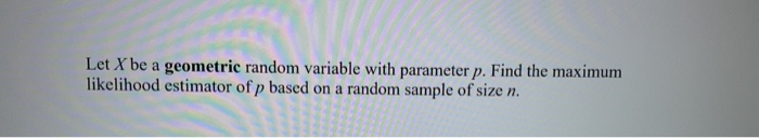 Solved Let X be a geometric random variable with parameter | Chegg.com