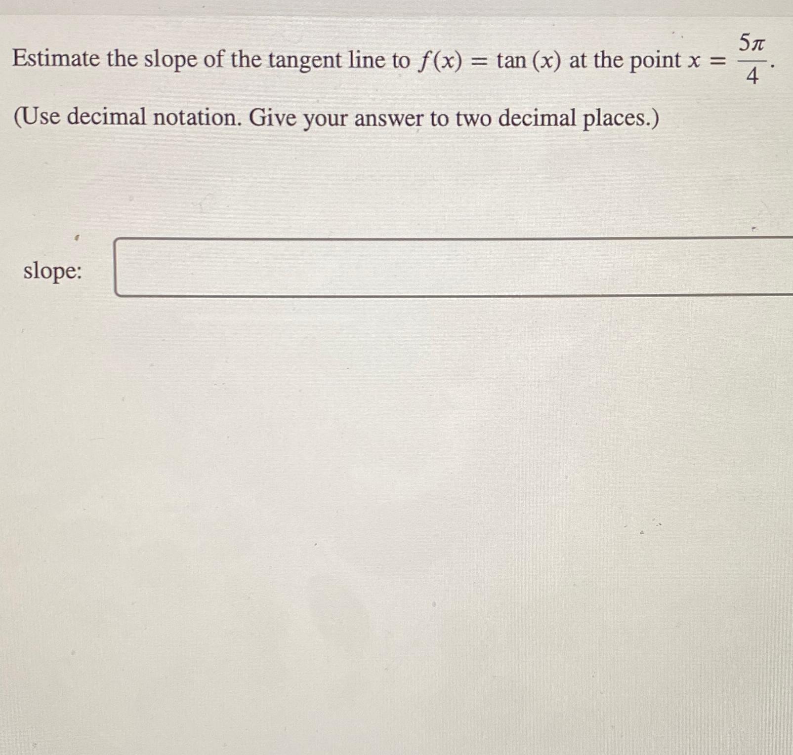 Solved Estimate the slope of the tangent line to f(x)=tan(x) | Chegg.com