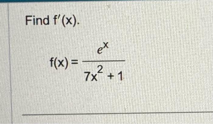 Solved Find f′(x) f(x)=7x2+1exFind f′(x) f(x)=9+ex9−exFind | Chegg.com