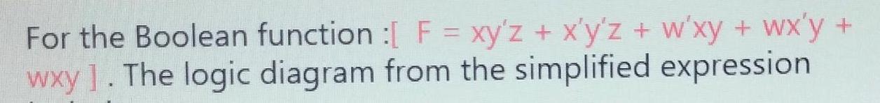 Solved + For the Boolean function :[ F = xy'Z + x'y'Z + w'xy | Chegg.com