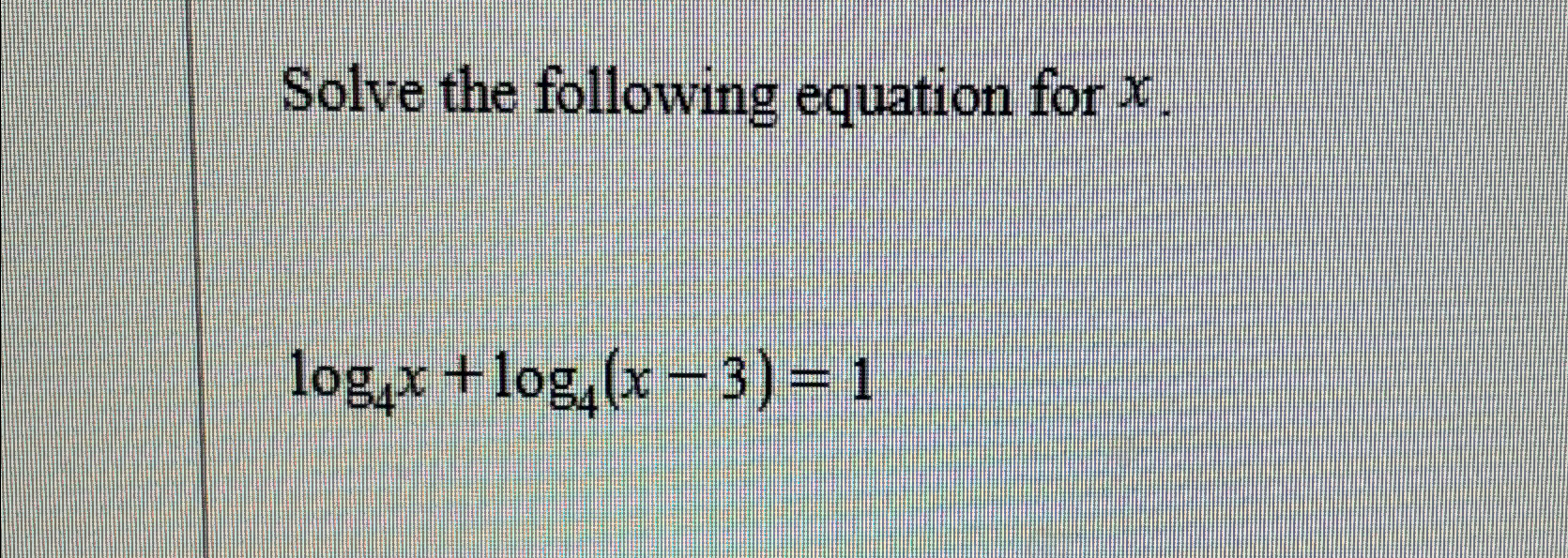 Solved Solve the following equation for xlog4x+log4(x-3)=1 | Chegg.com