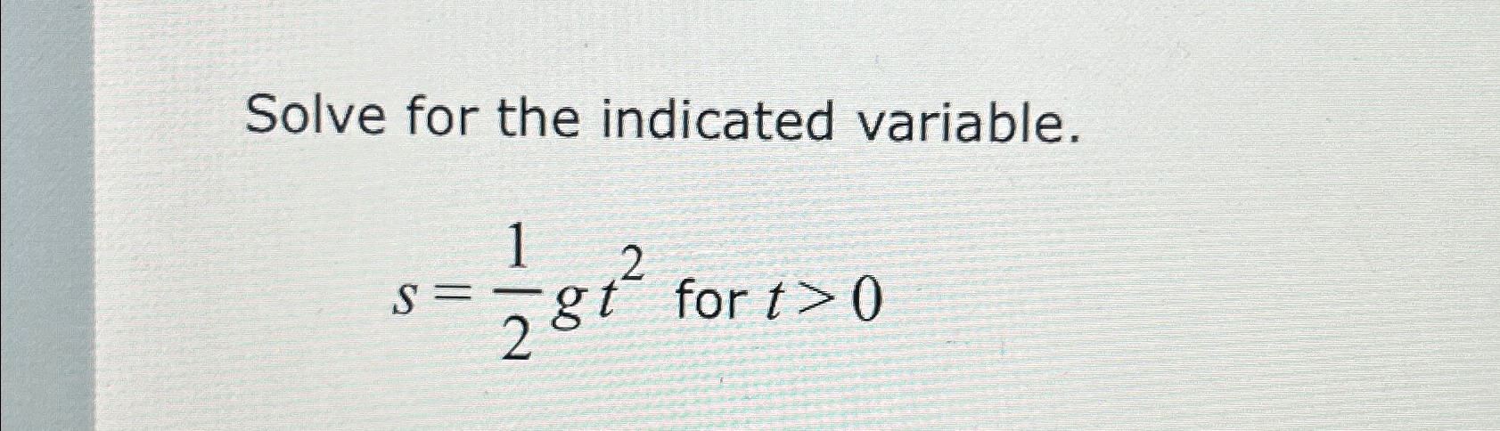 Solved Solve for the indicated variable.s=12gt2 ﻿for t>0 | Chegg.com