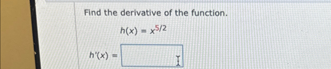 Solved Find the derivative of the function.h(x)=x52h'(x)= | Chegg.com