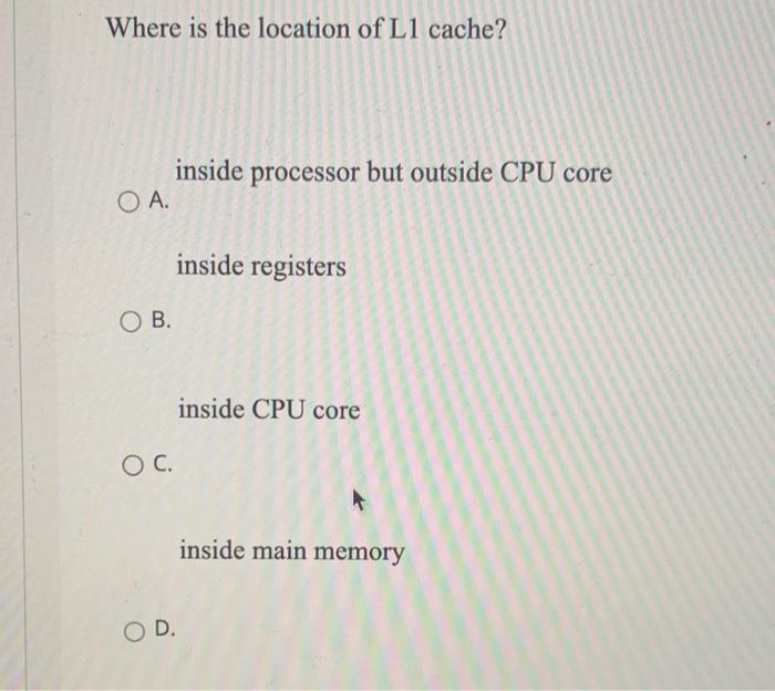 Solved Where is the location of L1 cache? inside processor | Chegg.com