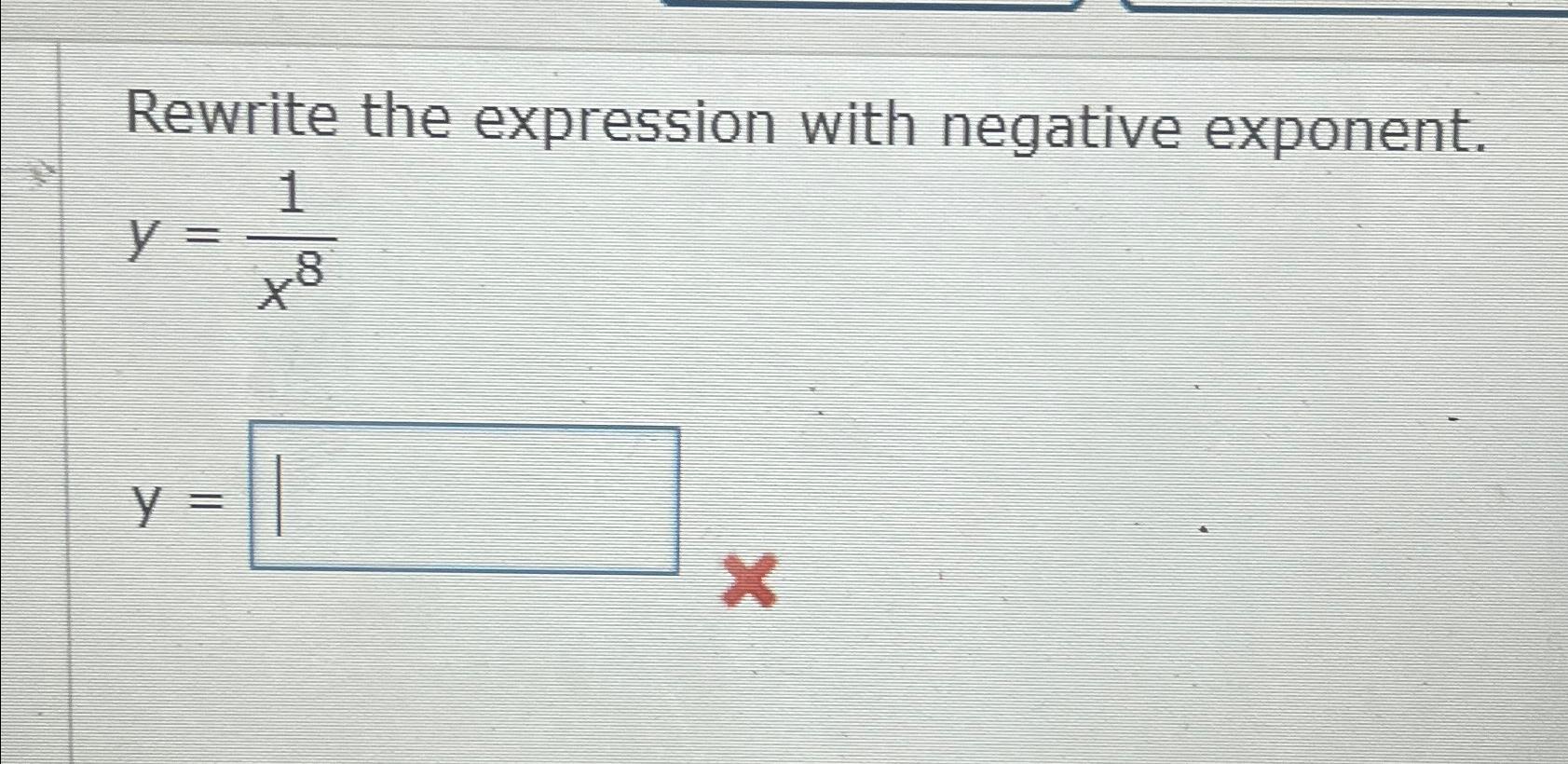 Solved Rewrite the expression with negative exponent.y=1x8y= | Chegg.com