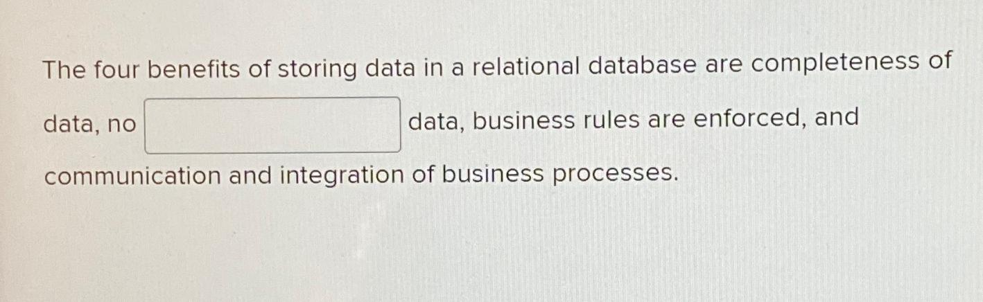 Solved The Four Benefits Of Storing Data In A Relational