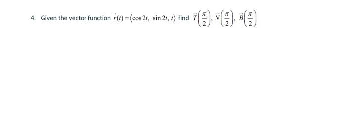 Solved 4. Given the vector function r(t)= cos2t,sin2t,t | Chegg.com
