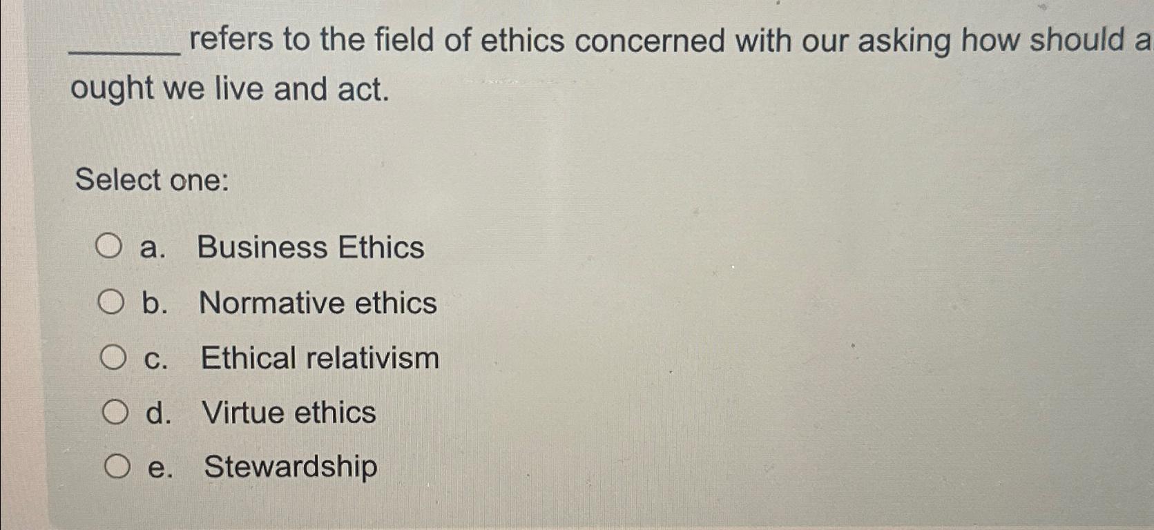 Solved refers to the field of ethics concerned with our | Chegg.com