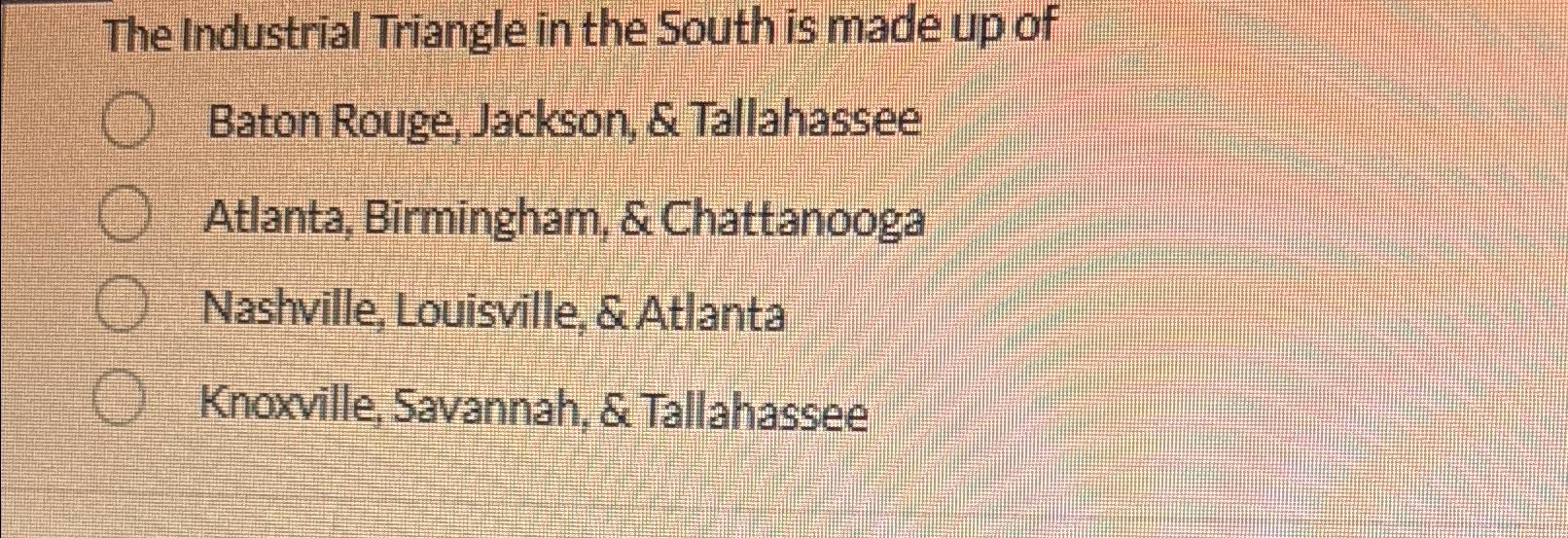 Solved The Industrial Triangle in the South is made up | Chegg.com