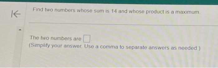 Solved Find two numbers whose sum is 14 and whose product is | Chegg.com Solved Find two numbers whose sum is 14 and whose product is | Chegg.com