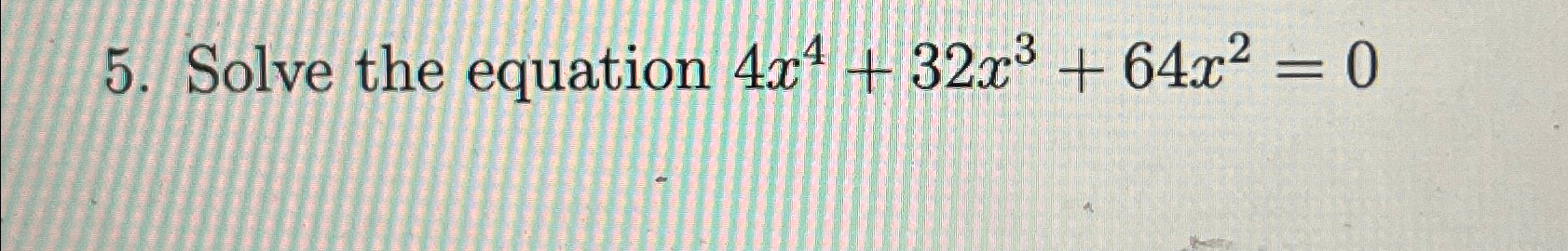 Solved Solve the equation 4x4+32x3+64x2=0 | Chegg.com