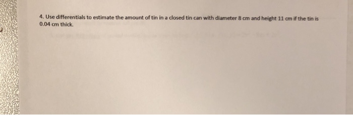 Solved 4. Use differentials to estimate the amount of tin in | Chegg.com Solved 4. Use differentials to estimate the amount of tin in | Chegg.com