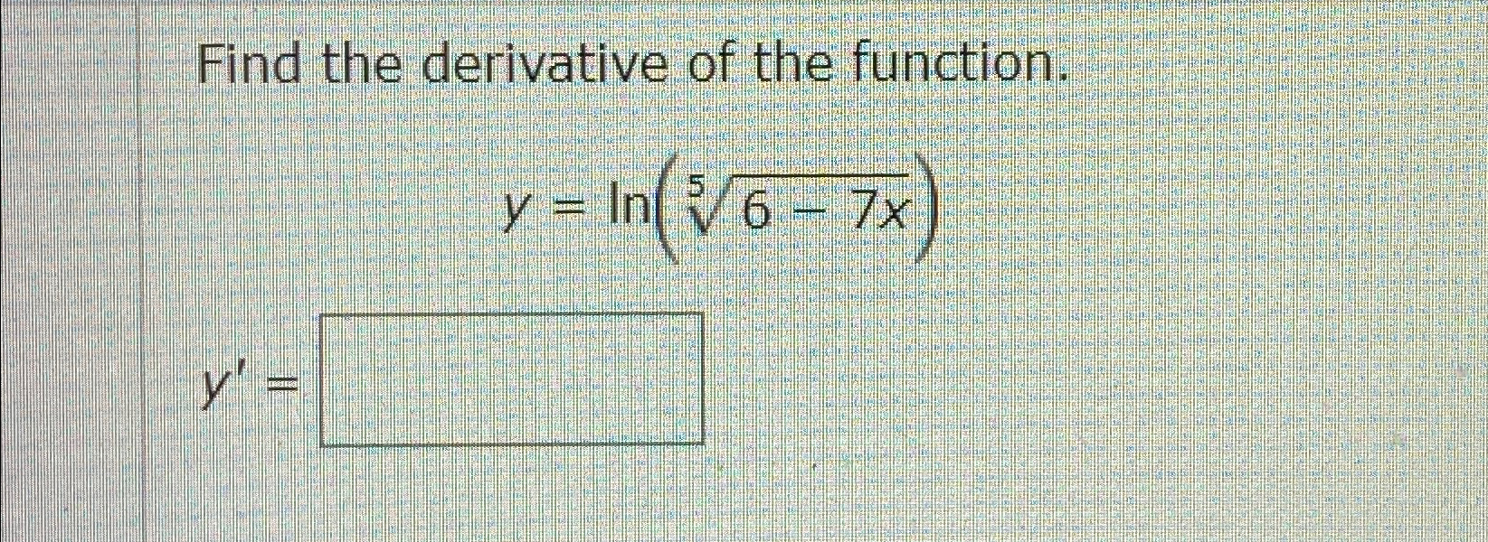Solved Find the derivative of the function.y=ln(6-7x5)y'= | Chegg.com