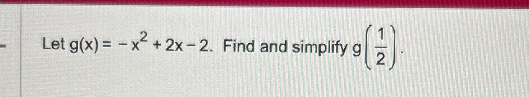Solved Let g(x)=-x2+2x-2. ﻿Find and simplify g(12) | Chegg.com