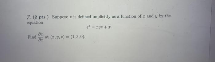 Solved 7. (2 pts.) Suppose z is defined implicitly as a | Chegg.com