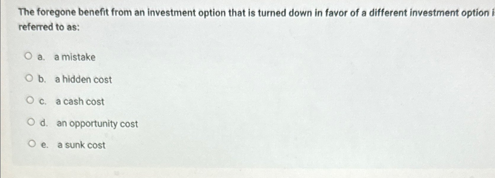 Solved The foregone benefit from an investment option that | Chegg.com