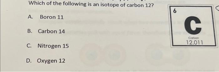 Solved Which of the following is an isotope of carbon 12? A. | Chegg.com