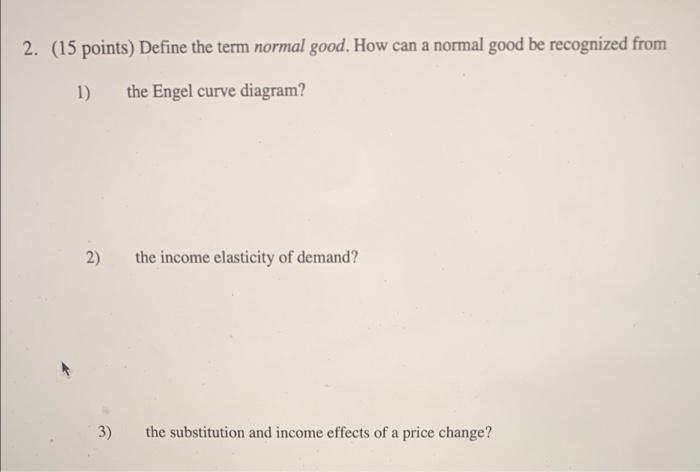 Solved 2. (15 points) Define the term normal good. How can a | Chegg.com