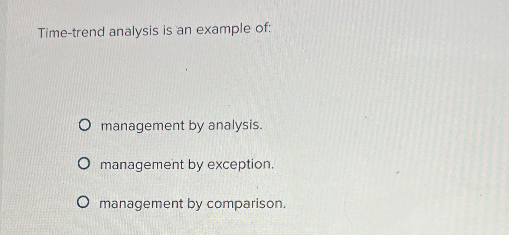 Solved Time-trend analysis is an example of:management by | Chegg.com