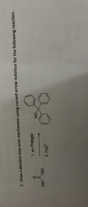 Solved 2. Draw a detailed step-wise mechanism using curved | Chegg.com