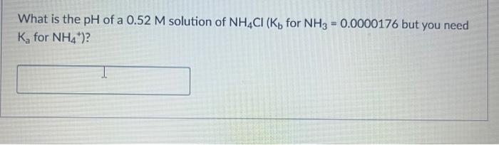 Solved What is the pH of a 0.52M solution of NH4Cl(Kb for | Chegg.com