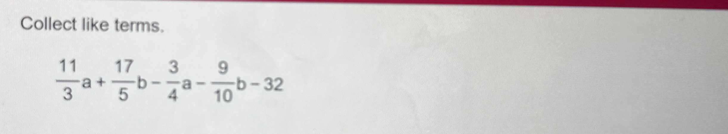 Solved Collect like terms.113a+175b-34a-910b-32 | Chegg.com