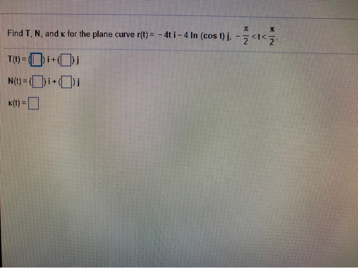 Solved Find T, N, and k for the plane curve r(t) = -4ti - 4 | Chegg.com
