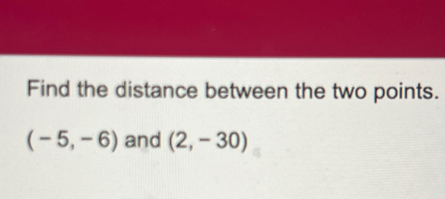 Solved Find the distance between the two points.(-5,-6) ﻿and | Chegg.com