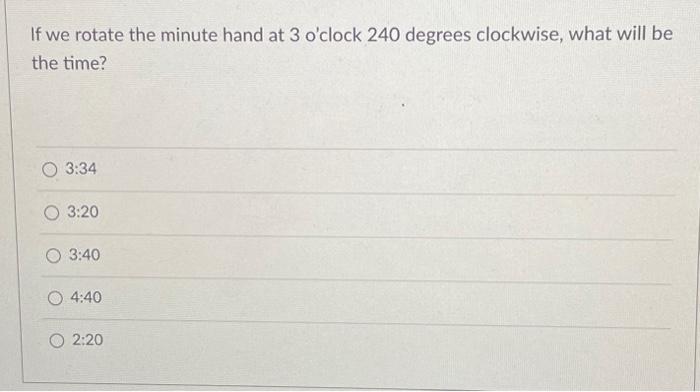 Solved If we rotate the minute hand at 3 o'clock 240 degrees | Chegg.com