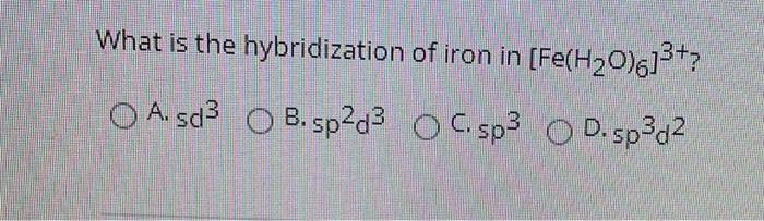 Solved What is the hybridization of iron in [Fe(H20)613+? o | Chegg.com