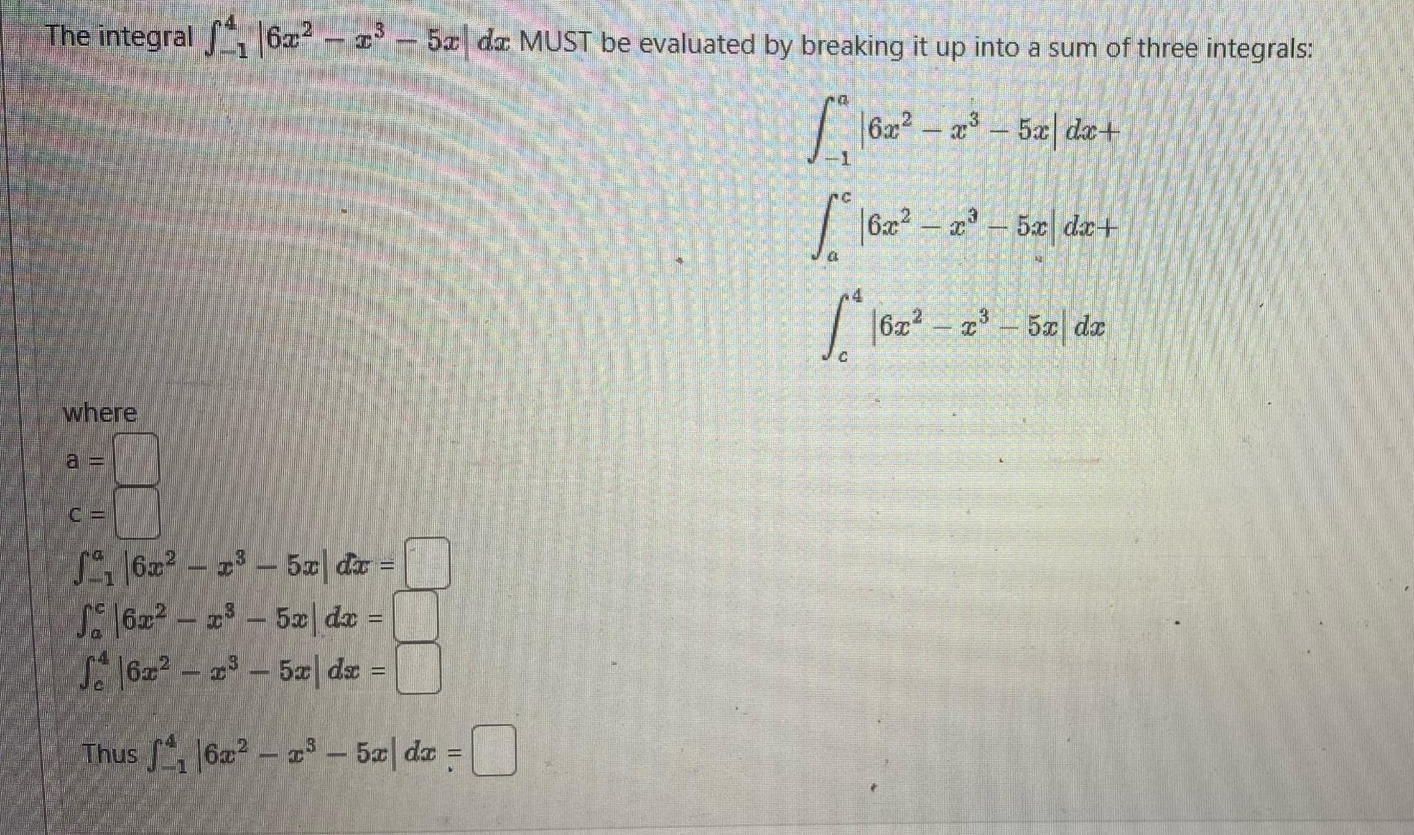 Solved The integral ∫-14|6x2-x3-5x|dx ﻿MUST be evaluated by | Chegg.com