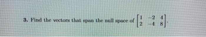 Solved Find the vectors that span the null space of | Chegg.com | Chegg.com