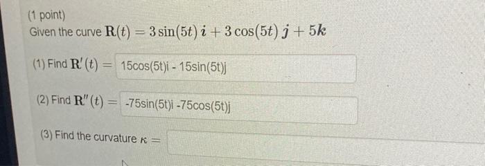 Solved 1 point) Given the curve R(t)=3sin(5t)i+3cos(5t)j+5k | Chegg.com