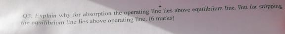 Solved 03. Explain why for absorption the operating line | Chegg.com