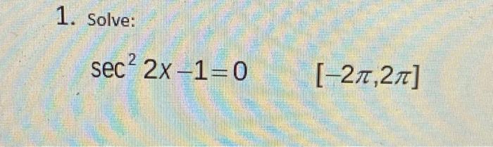 Solved 1. Solve: sec? 2x-1=0 [-21,2] | Chegg.com