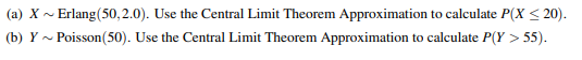 Solved (a) x∼Erlang(50,2.0). ﻿Use the Central Limit Theorem | Chegg.com