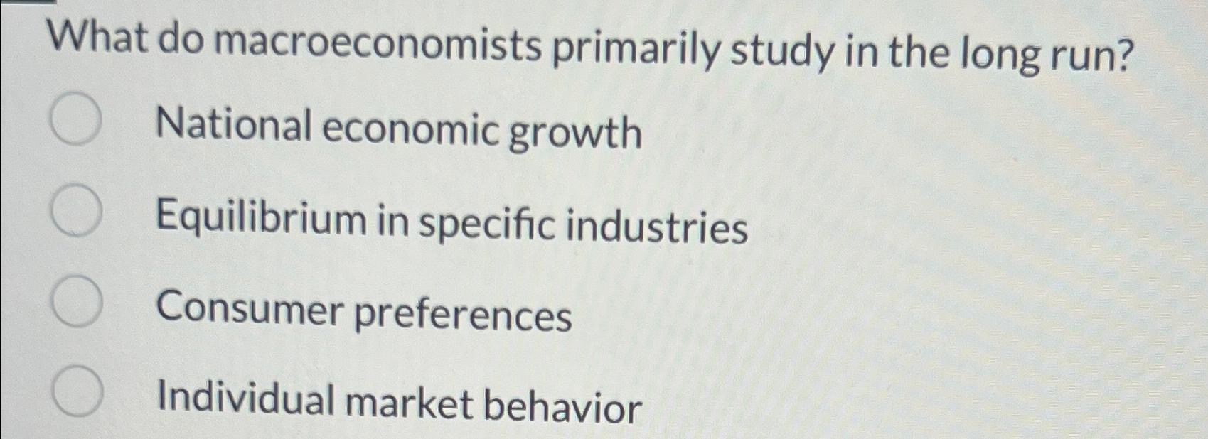 Solved What do macroeconomists primarily study in the long | Chegg.com