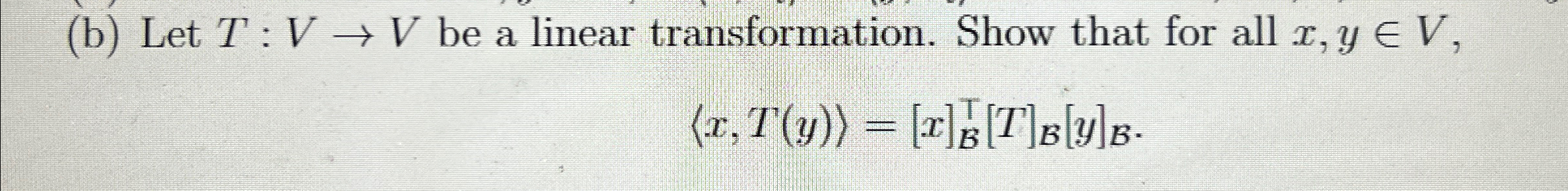 Solved (b) ﻿Let T:V→V ﻿be a linear transformation. Show that | Chegg.com