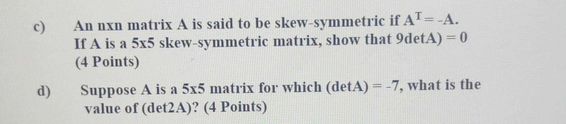 Solved c) An nxn matrix A is said to be skew-symmetric if | Chegg.com
