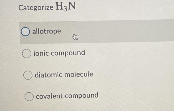 Solved Categorize H3N allotrope ionic compound diatomic | Chegg.com