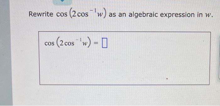 Solved Rewrite cos(2cos−1w) as an algebraic expression in w. | Chegg.com