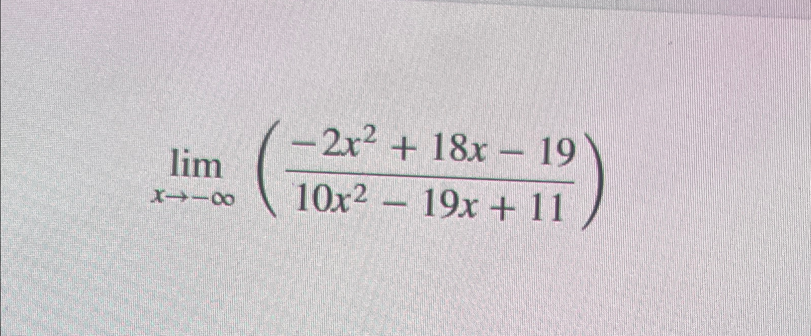 Solved limx→-∞(-2x2+18x-1910x2-19x+11)Find the Limit | Chegg.com
