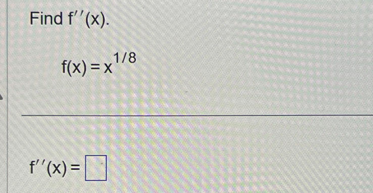 Solved Find f''(x).f(x)=x18f''(x)= | Chegg.com