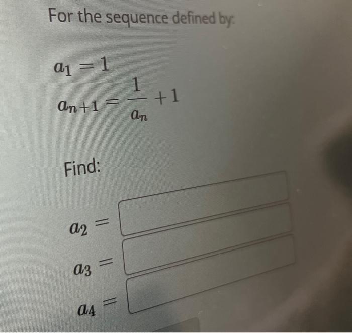Solved For the sequence defined by. a1=1an+1=an1+1 Find: | Chegg.com
