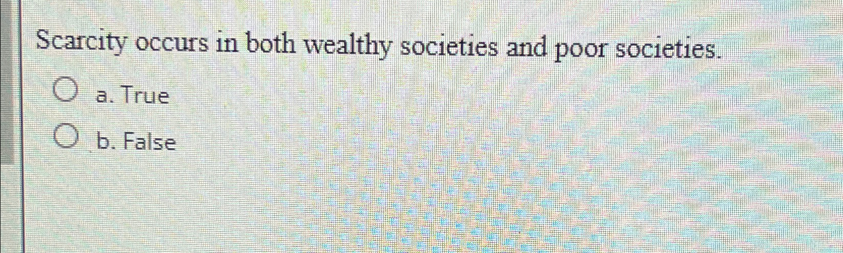 Solved Scarcity occurs in both wealthy societies and poor | Chegg.com