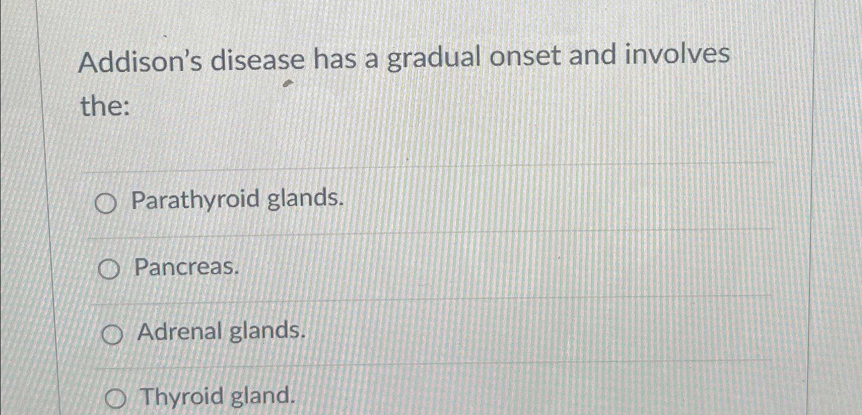 Solved Addison's disease has a gradual onset and involves | Chegg.com
