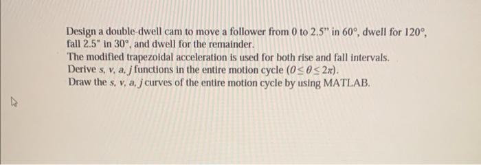 Solved Design a double-dwell cam to move a follower from 0 | Chegg.com