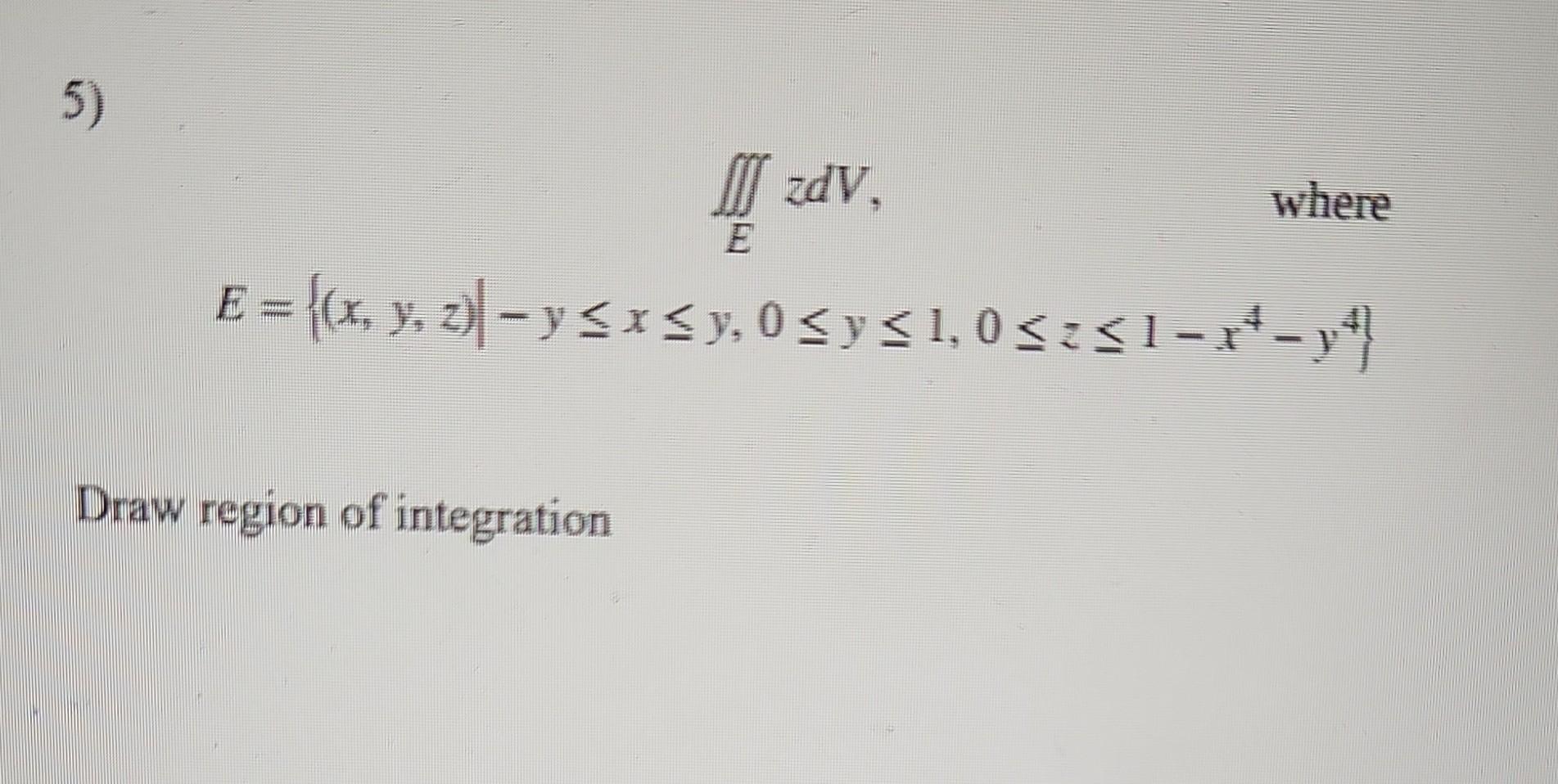 Solved E={(x,y,z)∣−y≤x≤y,0≤y≤1,0≤z≤1−x4−y4} Draw region of | Chegg.com