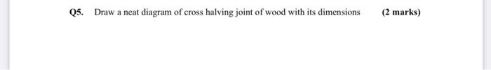 Solved Q5. Draw a neat diagram of cross halving joint of | Chegg.com